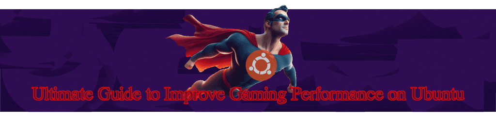 Ubuntu Gaming: Optimize Ubuntu OS for Gaming with 9 Tricks